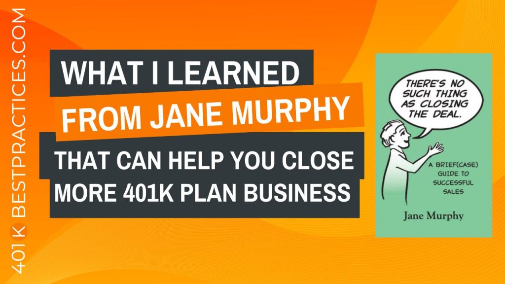 What I Learned From Jane Murphy That Can Help You Close More 401k Plan Business